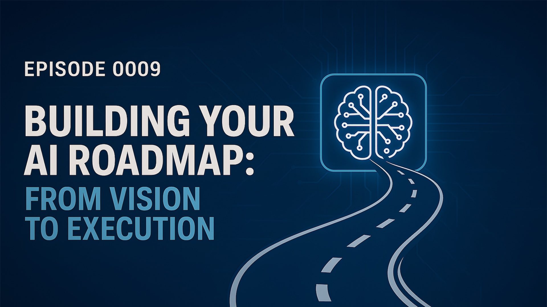 Building Your AI Roadmap: From Vision to Execution | Episode #0009 - Digital Meld